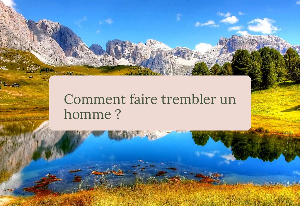Comment faire trembler un homme ? | Loi de l'Attraction & Amour